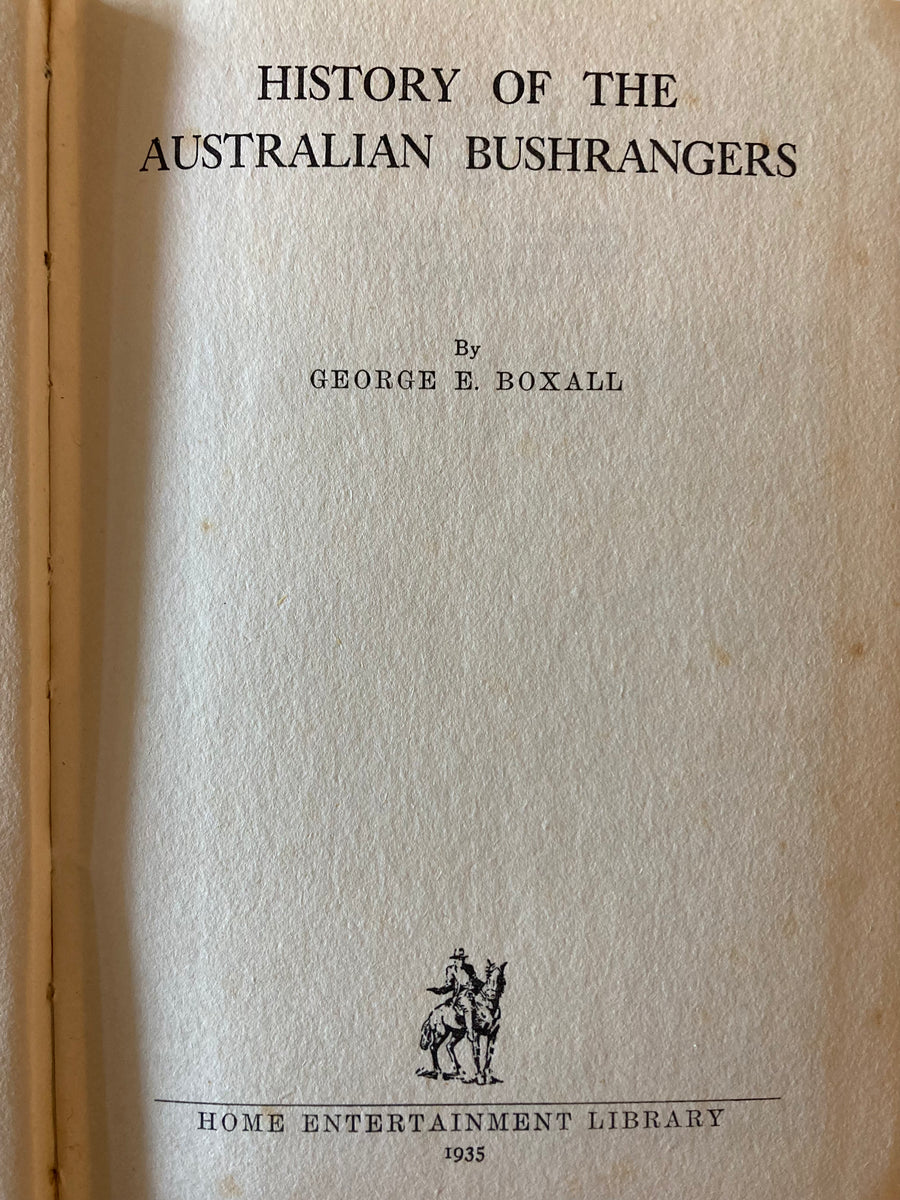 HISTORY OF THE AUSTRALIAN BUSHRANGERS By GEORGE E. BOXALL 1935 – Golden ...