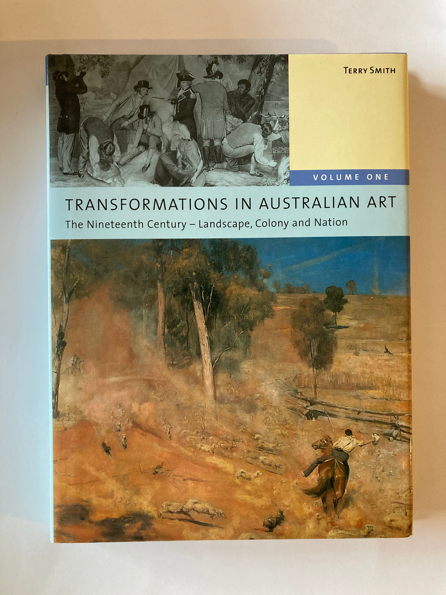 TERRY SMITH VOLUME ONE TRANSFORMATIONS IN AUSTRALIAN ART The Nineteent ...